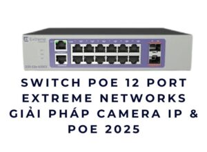 Switch PoE 12 port Extreme Networks – Giải pháp camera IP & PoE 2025